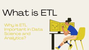 What is ETL? Why is ETL Important in Data Science and Analytics ...