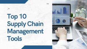 Top 10 Supply Chain Management Tools for 2025: Features and Benefits ...